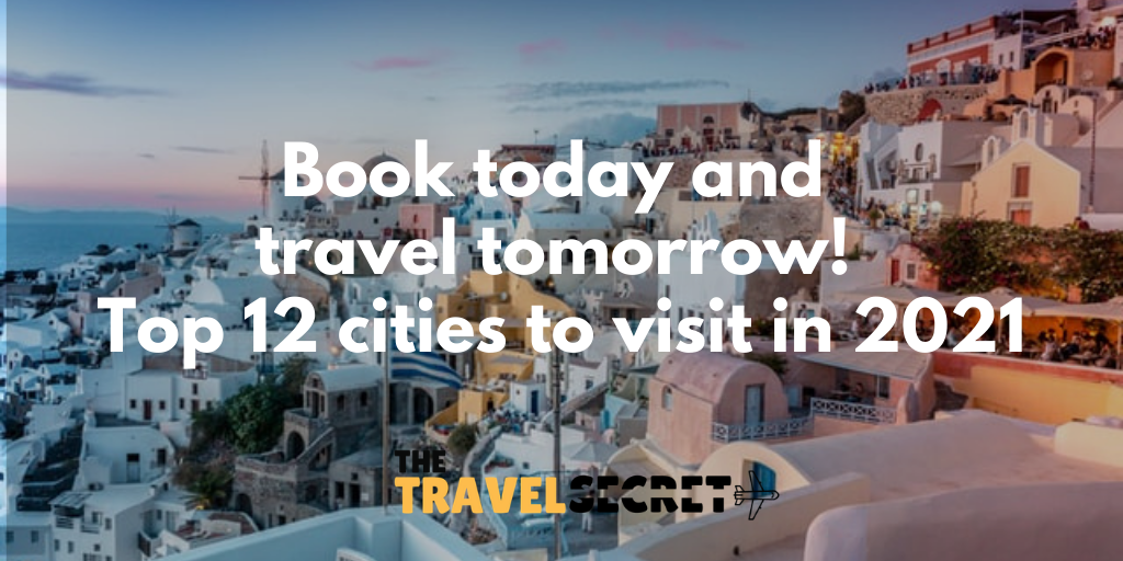Book today and travel tomorrow! Top 12 cities to visit in 2021